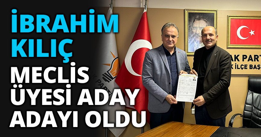 AK PARTİ GÖLCÜK’ÜN SEVİLEN İSMİ İBRAHİM KILIÇ MECLİS ÜYESİ ADAY ADAYI OLDU